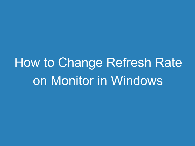 How to Change Refresh Rate on Monitor in Windows 11: A Step-by-Step Guide