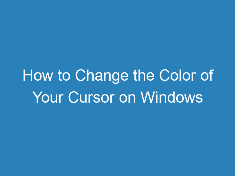 How to Change the Color of Your Cursor on Windows 11: A Guide