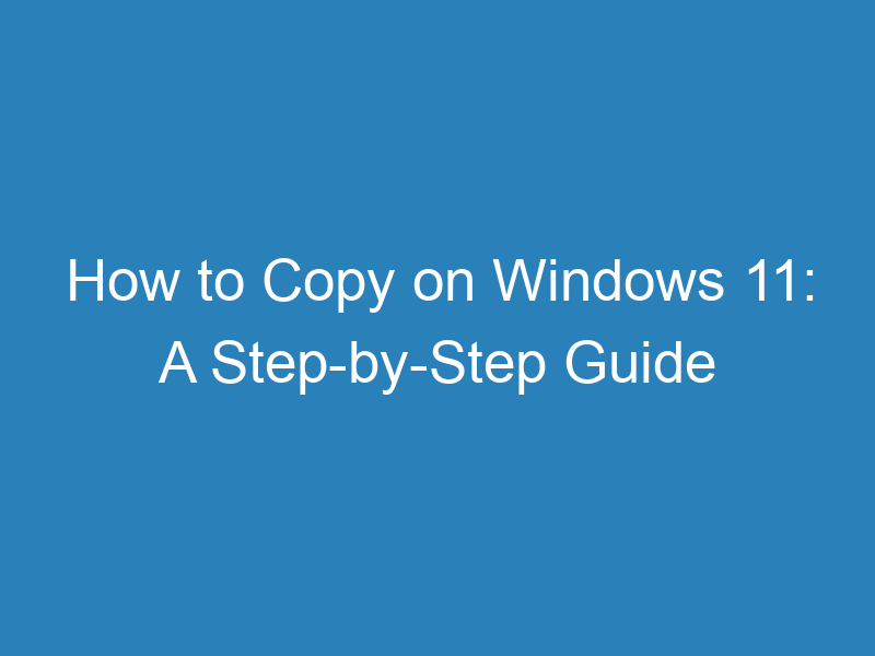 How to Copy on Windows 11: A Step-by-Step Guide