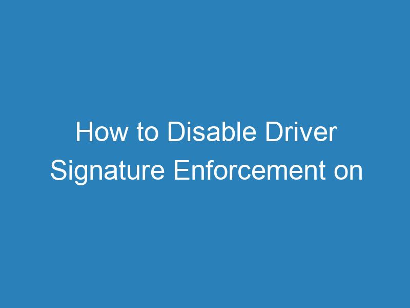 How to Disable Driver Signature Enforcement on Windows 11: A Guide