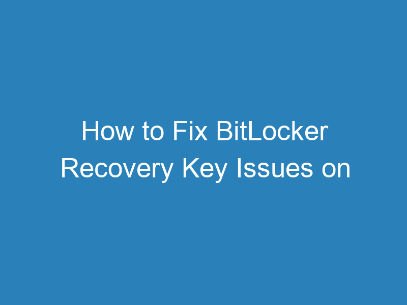How to Fix BitLocker Recovery Key Issues on Windows 11 Easily