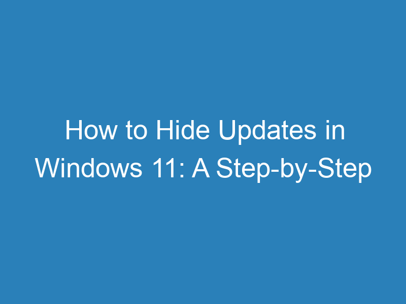 How to Hide Updates in Windows 11: A Step-by-Step Guide
