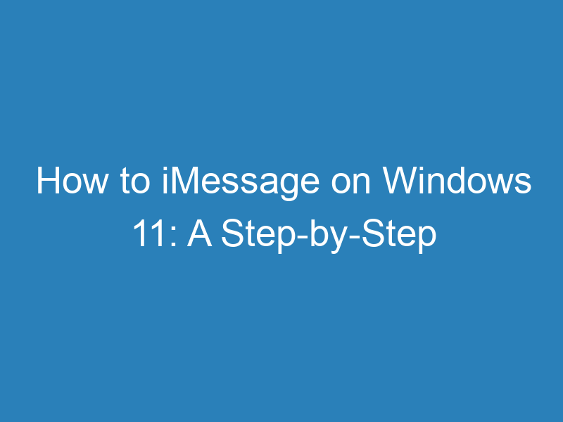 How to iMessage on Windows 11: A Step-by-Step Guide for Users