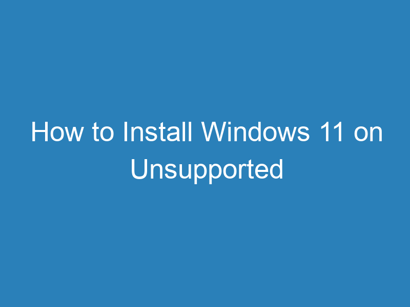 How to Install Windows 11 on Unsupported Processor: A Guide
