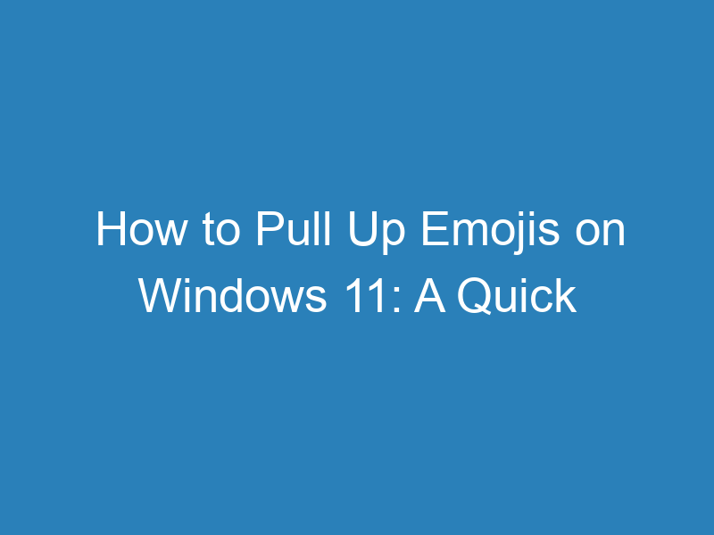 How to Pull Up Emojis on Windows 11: A Quick Guide to Expressing Yourself
