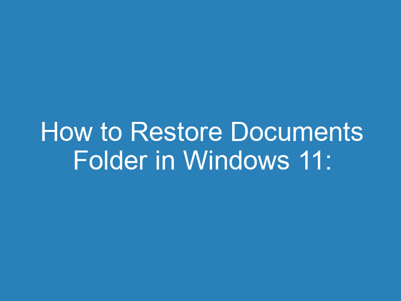 How to Restore Documents Folder in Windows 11: Step-by-Step Guide