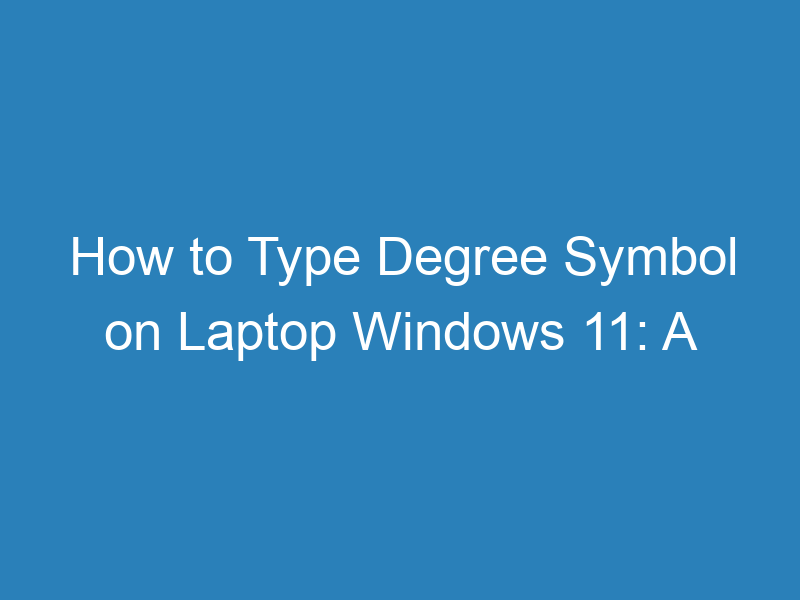 How to Type Degree Symbol on Laptop Windows 11: A Quick Guide