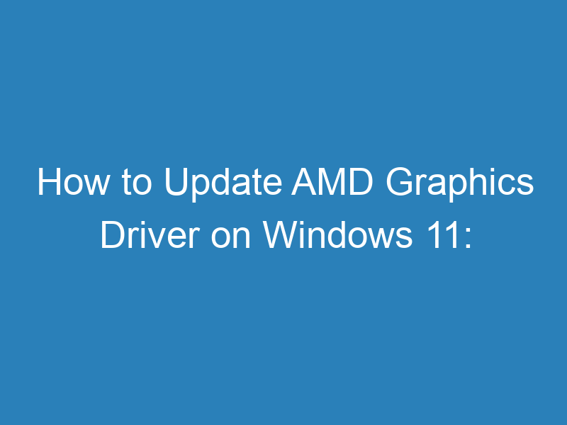 How to Update AMD Graphics Driver on Windows 11: A Step-by-Step Guide