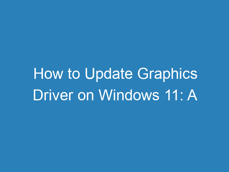 How to Update Graphics Driver on Windows 11: A Step-by-Step Guide