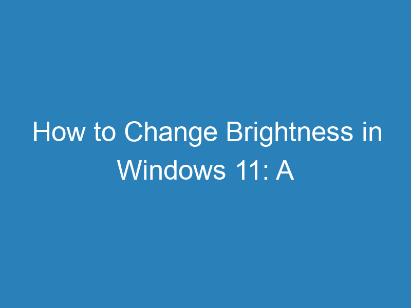 How to Change Brightness in Windows 11: A Complete Step-by-Step Guide
