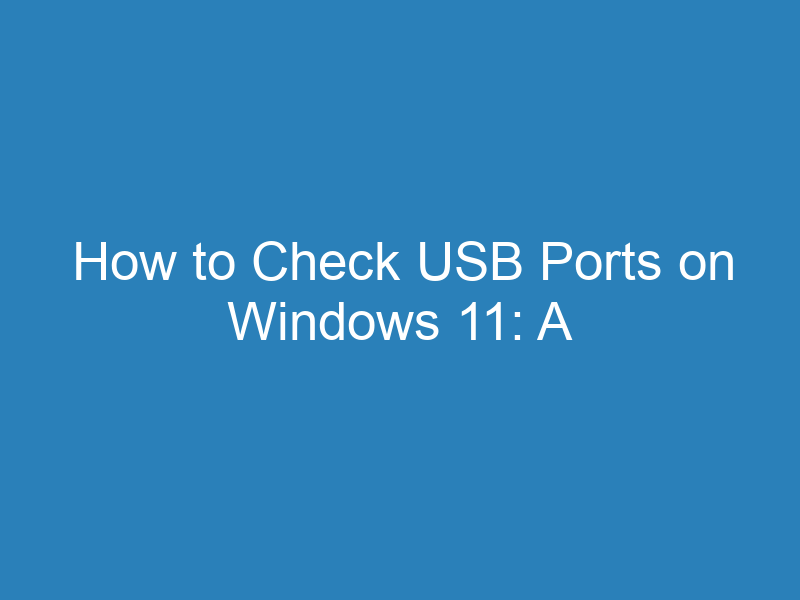 How to Check USB Ports on Windows 11: A Step-by-Step Guide