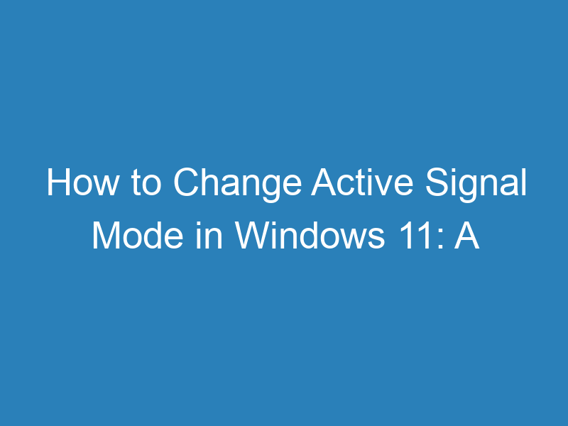 How to Change Active Signal Mode in Windows 11: A Step-by-Step Guide